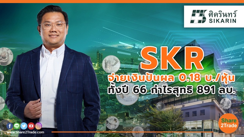 SKR จ่ายเงินปันผล 0.18 บ./หุ้น โชว์ผลงาน Q4/66 ผลงานแกร่ง ทั้งปี 66 กำไรสุทธิ 891 ลบ. | Share2Trade
